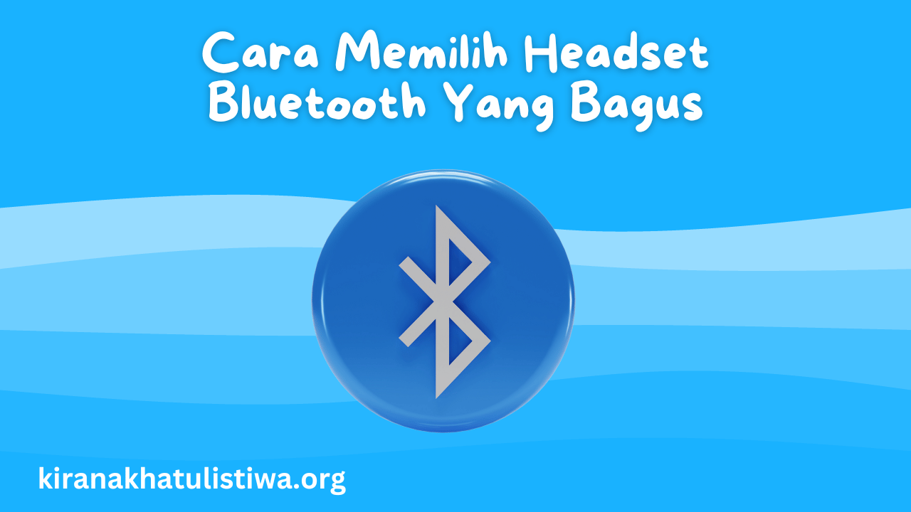 Cara Memilih Headset Bluetooth yang Bagus dan Berkualitas - Kirana ...